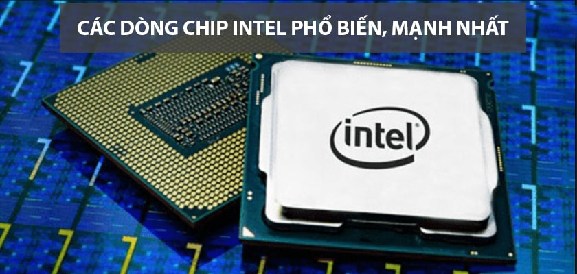 Các dòng chip Intel phổ biến, mạnh và tốt nhất hiện nay