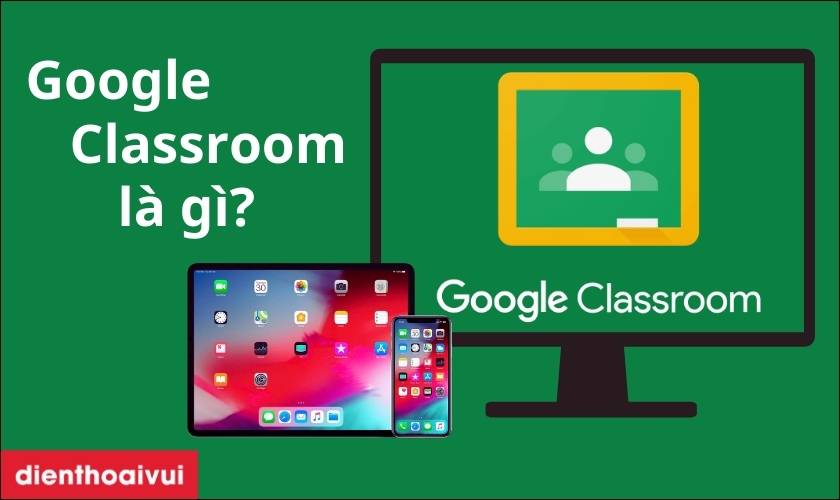 Google Classroom là gì? Cách đăng nhập và tạo lớp học siêu dễ