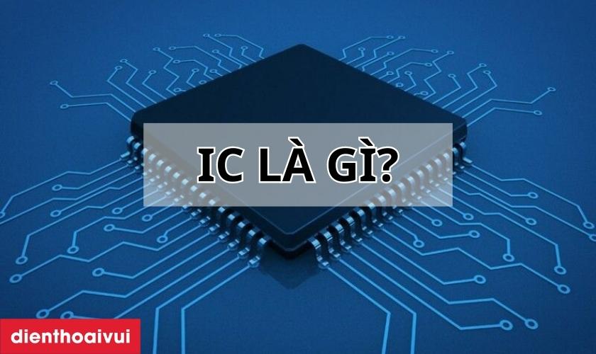 IC là gì trong thiết bị điện tử? Tìm hiểu ngay!