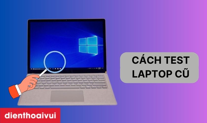 Cách test laptop cũ chính xác nhất trước khi mua