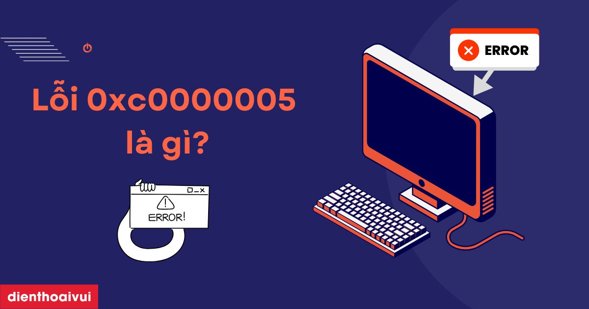Lỗi 0xc0000005 là gì? Cách sửa lỗi 0xc0000005 khi cài Win