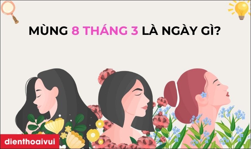 Ngày mùng 8 tháng 3 là ngày gì? Ý nghĩa và nguồn gốc?