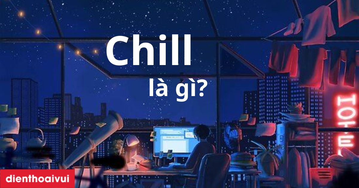 Chill là gì trên Facebook? Cách dùng từ Chill theo Trend