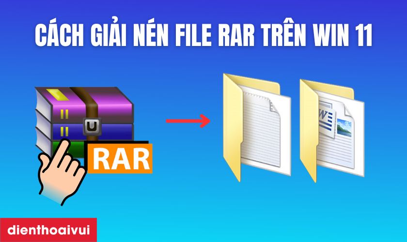 Cách giải nén file RAR trên Win 11 nhanh, đơn giản