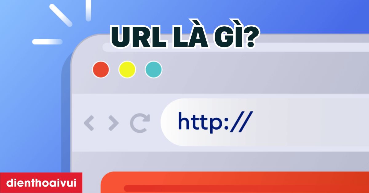 URL là gì? Tất tần tật những thông tin liên quan đến URL