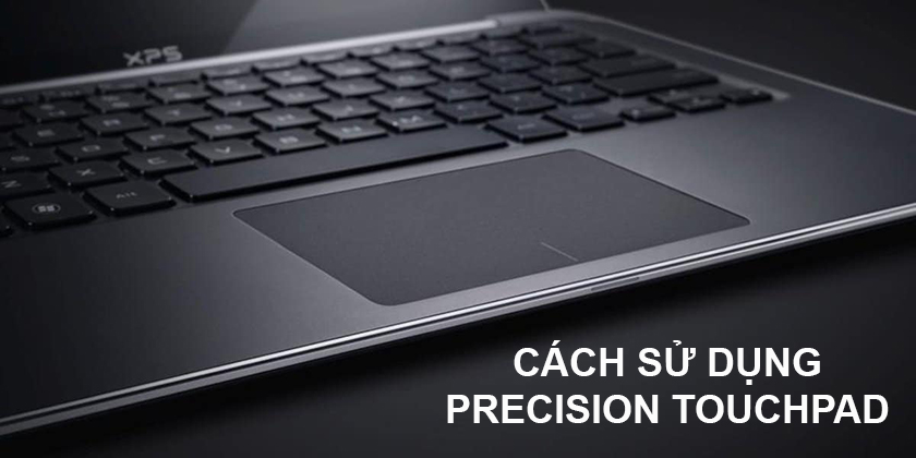 Precision Touchpad là gì? Cách cài đặt, sử dụng trên Win 10, 7