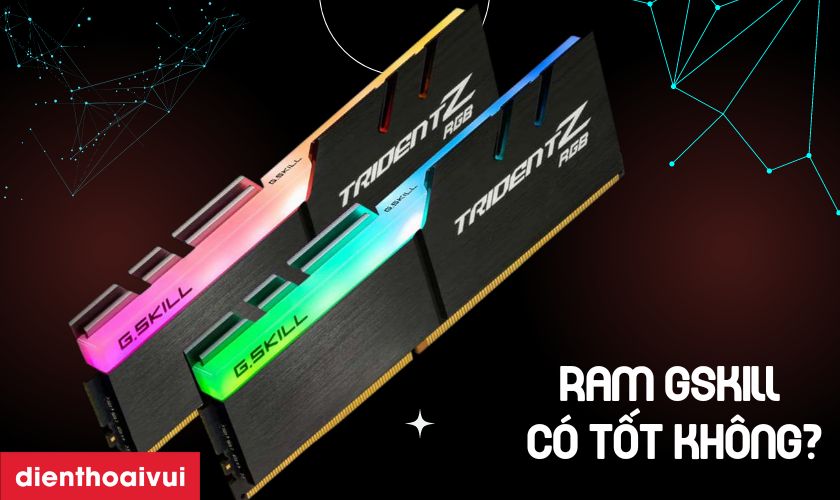 RAM GSkill có tốt không? Các dòng RAM GSkill nổi bật