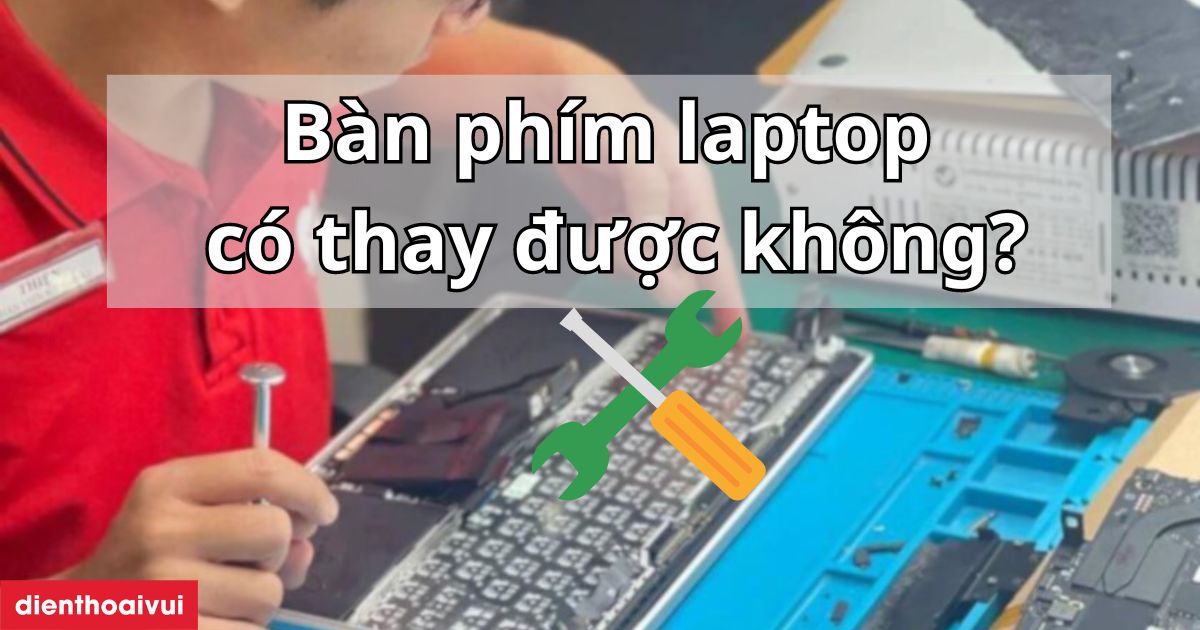 Bàn phím laptop có thay được không? Giá thay mới 2026