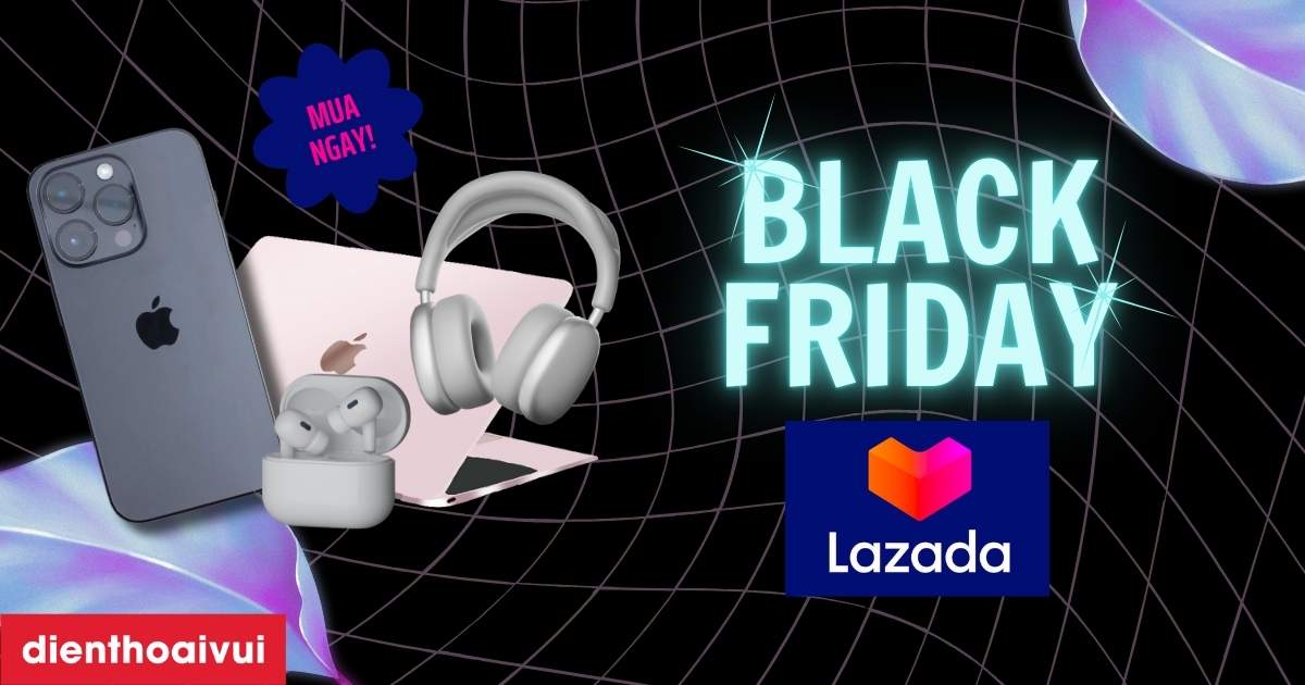 Black Friday Lazada 3/2026: Cách săn deal khủng đến 80%