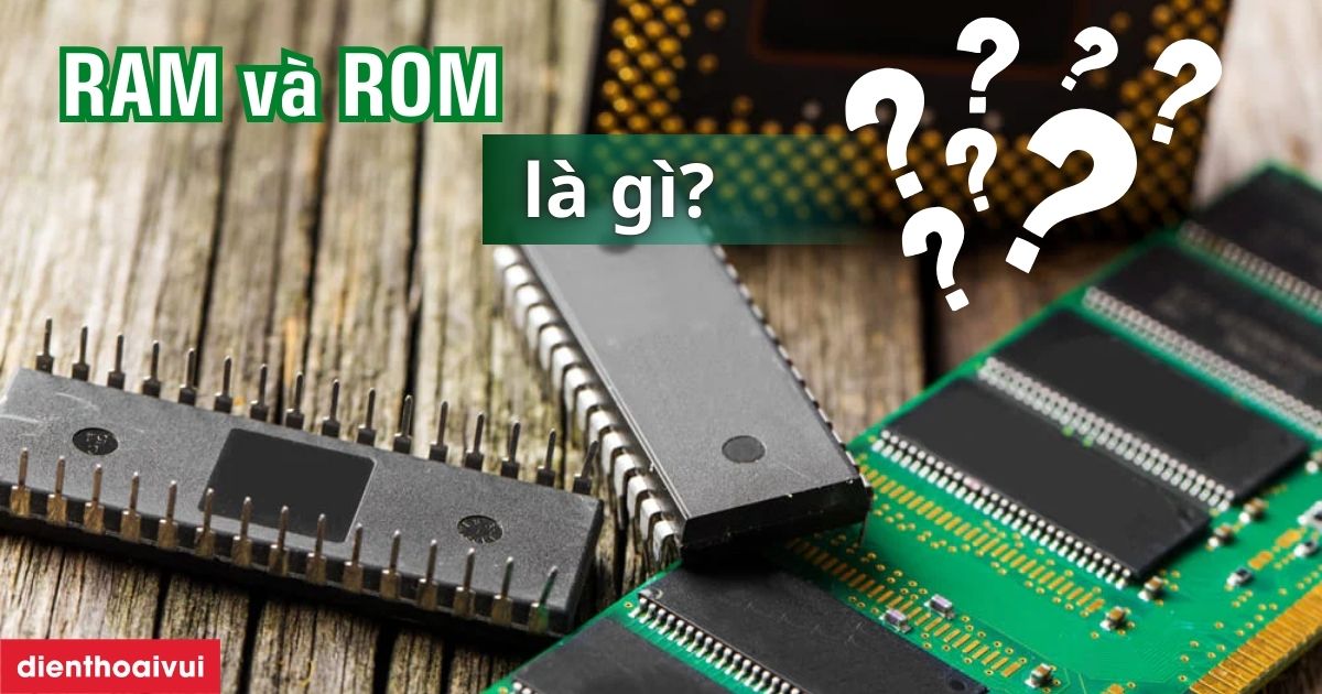 Bộ nhớ RAM và ROM là bộ nhớ gì? Cách phân biệt 2026