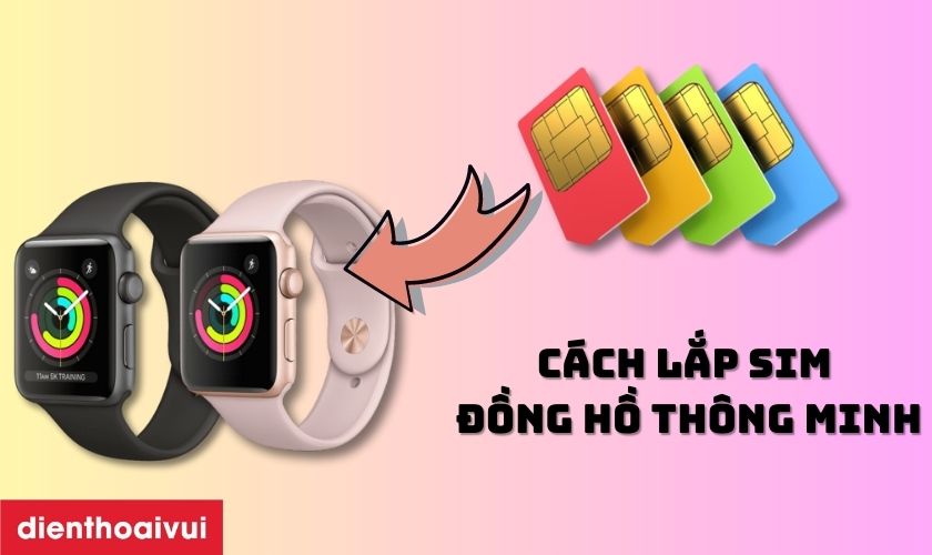 Cách lắp sim đồng hồ thông minh nhanh chóng, dễ thực hiện