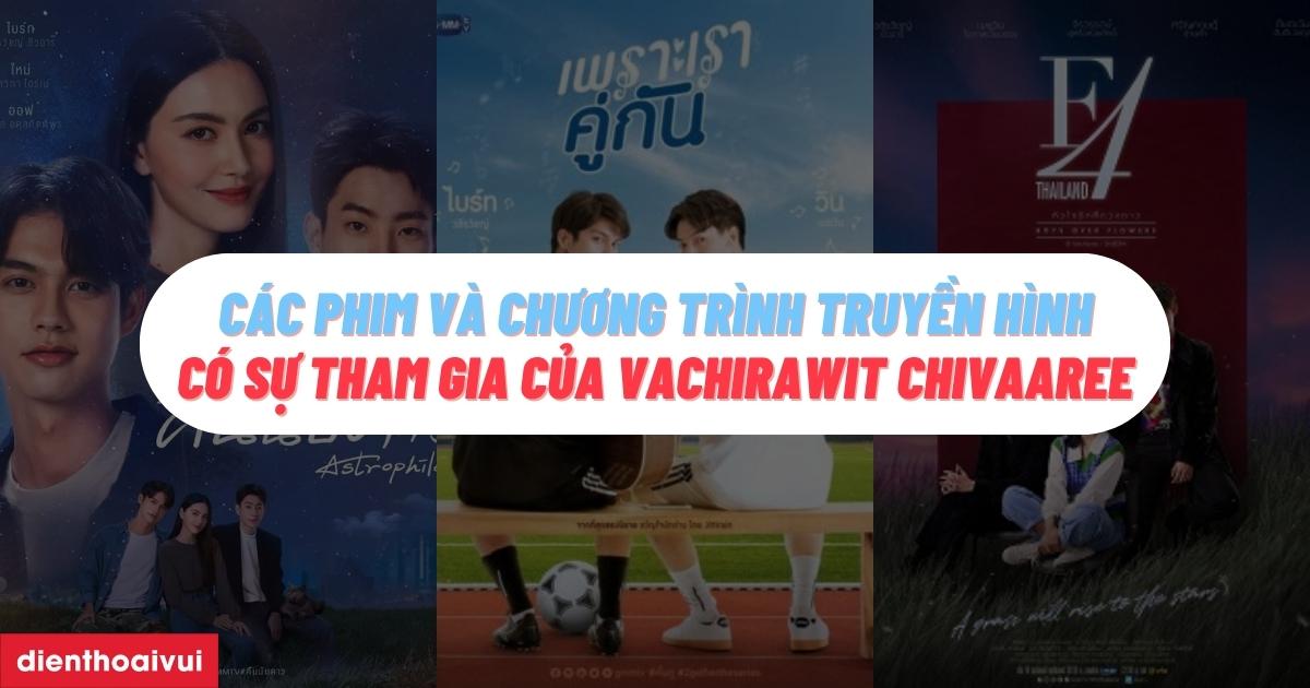 Các phim và chương trình truyền hình có sự tham gia của Vachirawit Chivaaree