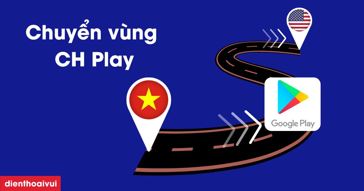 Cách chuyển vùng CH Play đổi quốc gia, khu vực dễ 2026