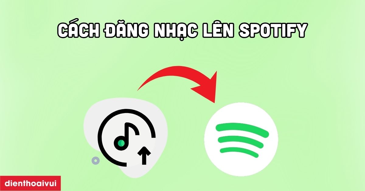 Cách đăng nhạc lên Spotify trên điện thoại, máy tính 2025