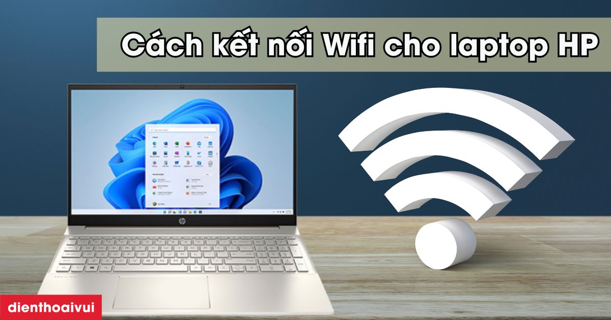 Cách kết nối Wifi cho laptop HP Win 10, 7, 8 mới 2025