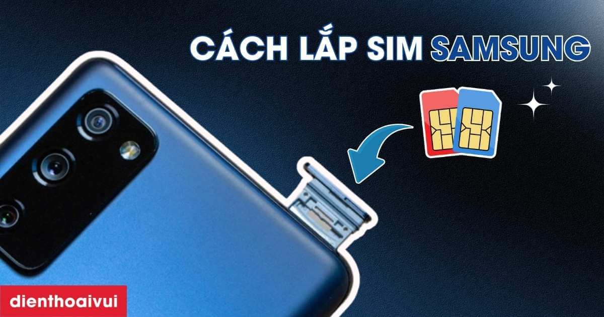 Cách lắp SIM Samsung đúng cách trên mọi dòng điện thoại 2025