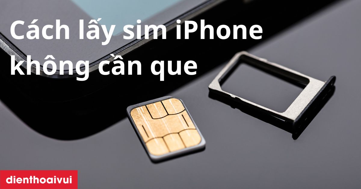 Cách lấy sim iPhone không cần que siêu dễ tại nhà