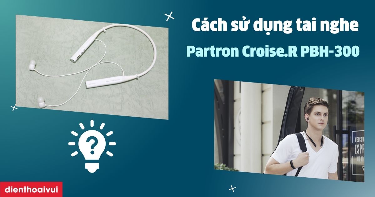 Cách sử dụng tai nghe Bluetooth Partron Croise.R PBH-300