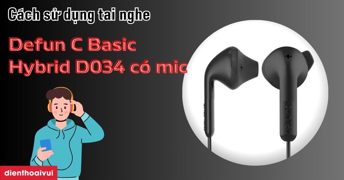 Cách sử dụng tai nghe Defun C Basic Hybrid D034 có mic 2026