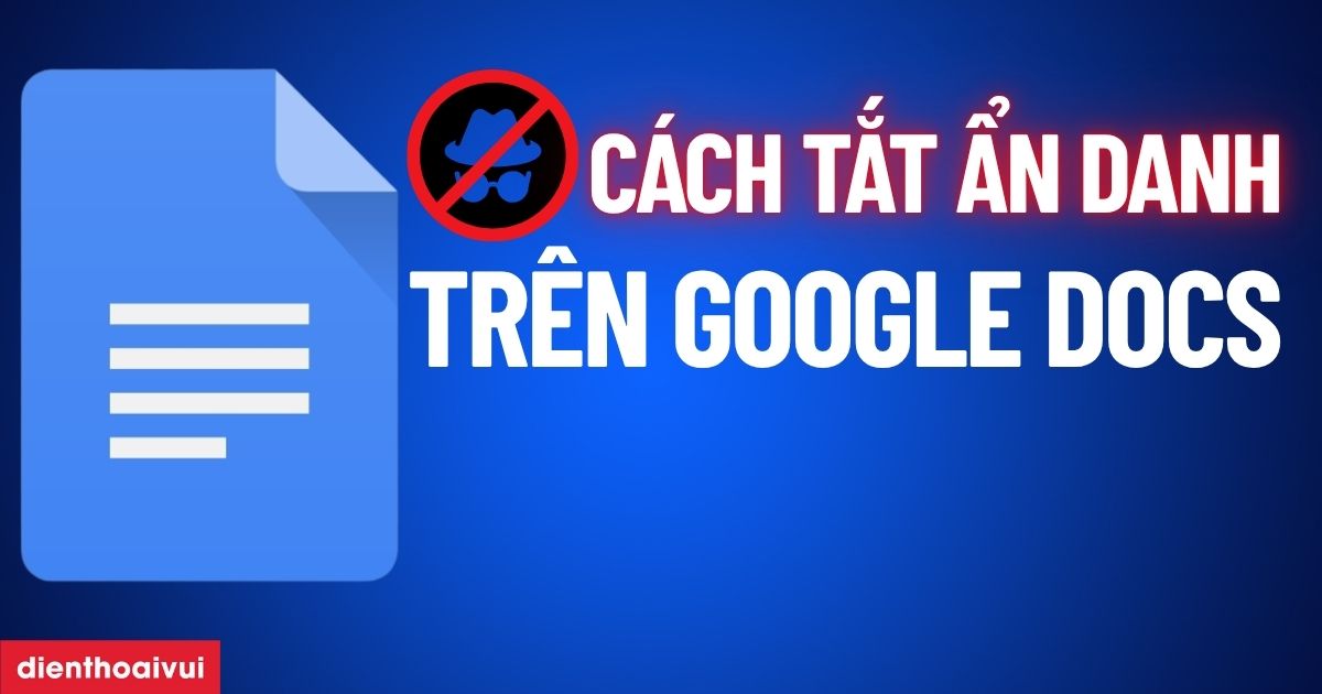 Cách tắt ẩn danh trên Google Docs nhanh chóng 2026