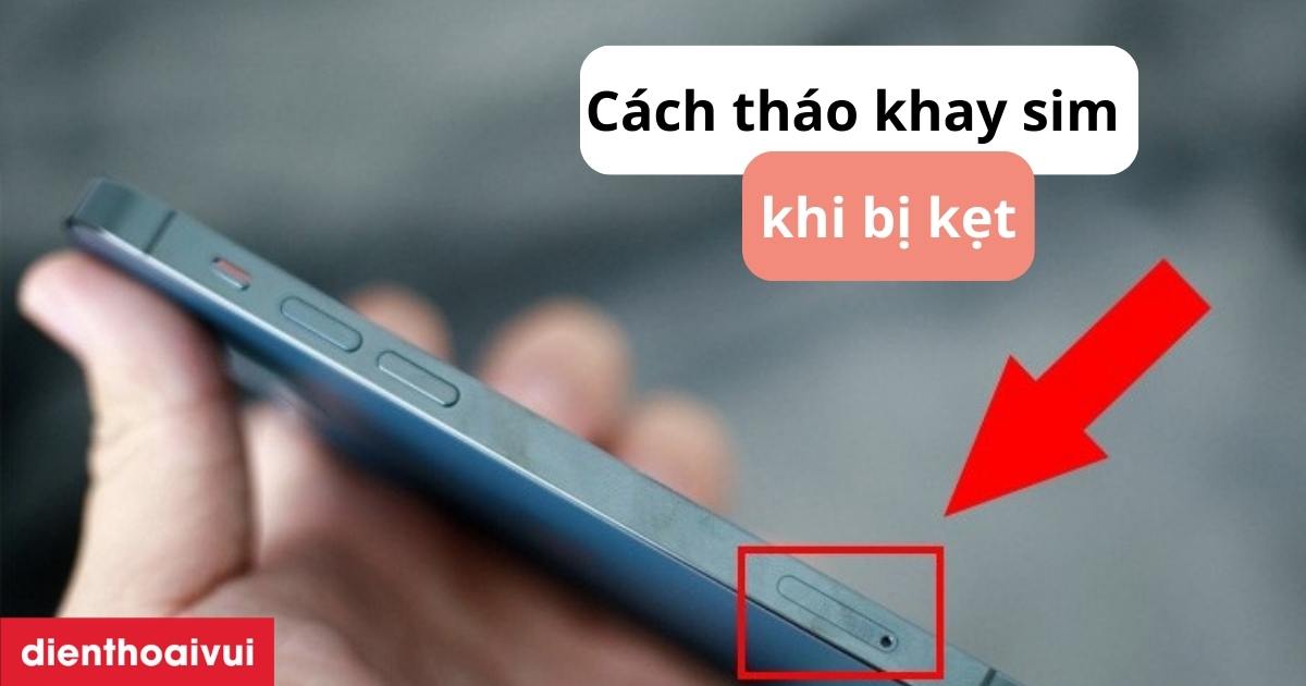 7 cách tháo khay SIM khi bị kẹt cực dễ chỉ trong 3s