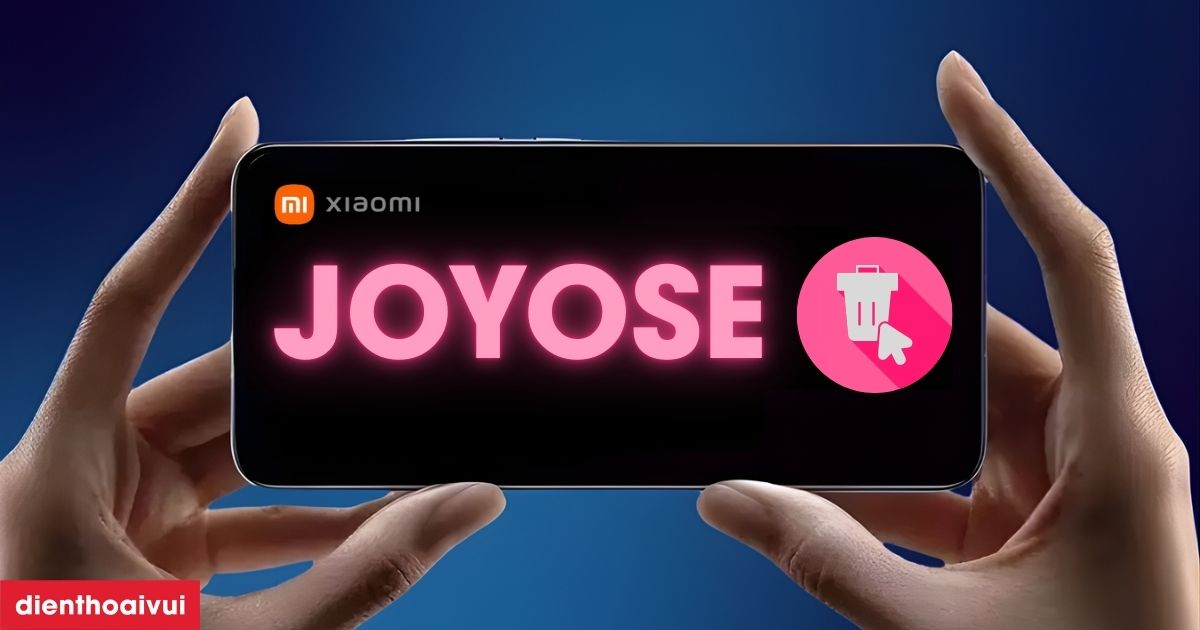 Cách xóa Joyose trên Xiaomi đơn giản, hiệu quả 2025