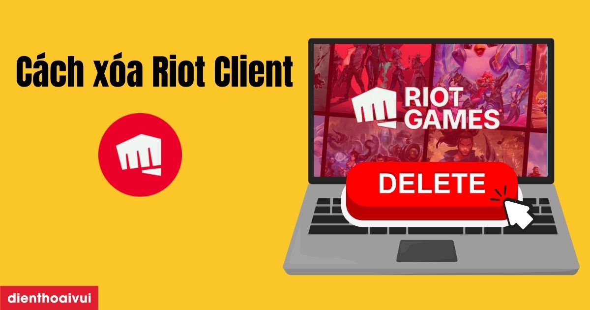 Cách xóa Riot Client Win 10, 11 đơn giản, nhanh nhất 2026