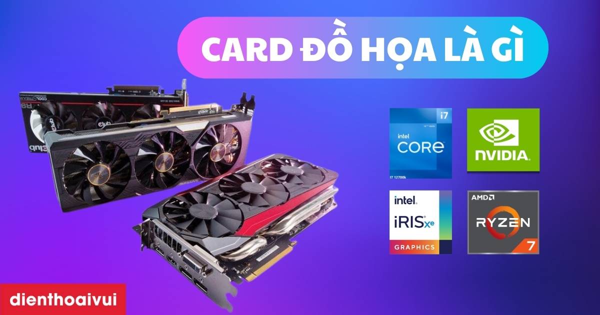 Card đồ họa là gì? Hãng sản xuất card đồ họa phổ biến