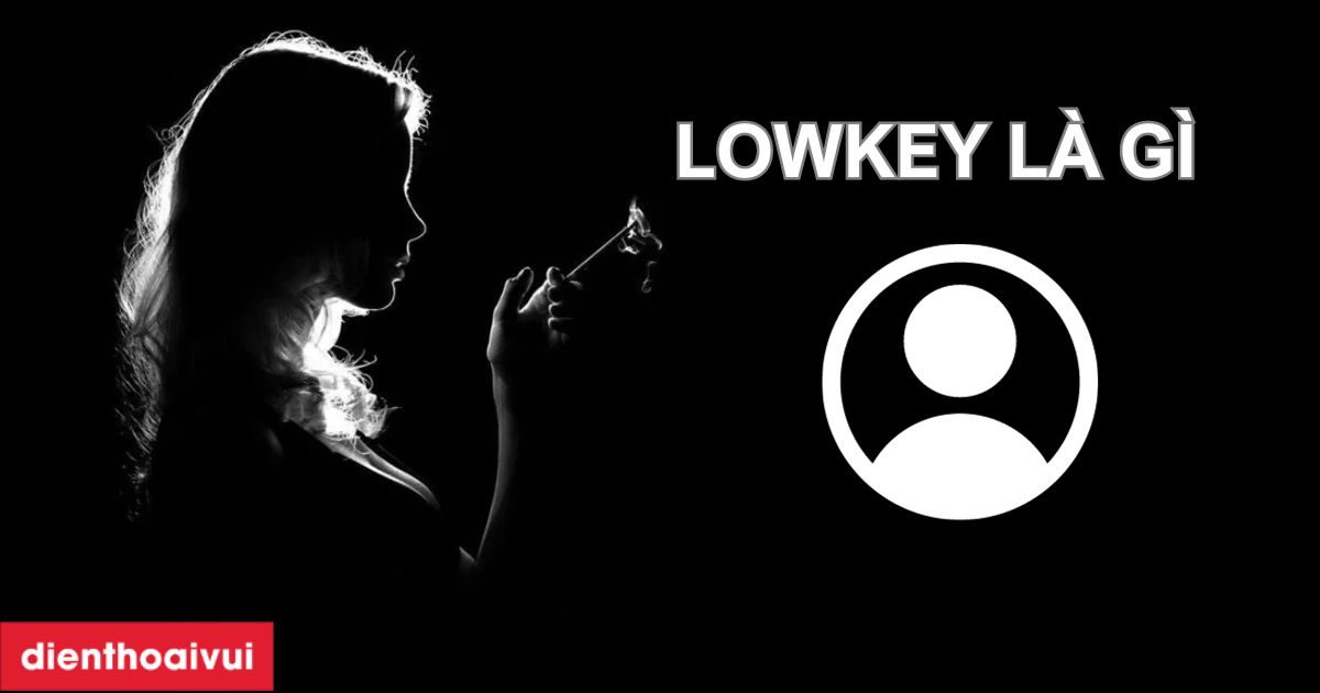 Lowkey là gì? Ai có xu hướng theo lối sống Lowkey?