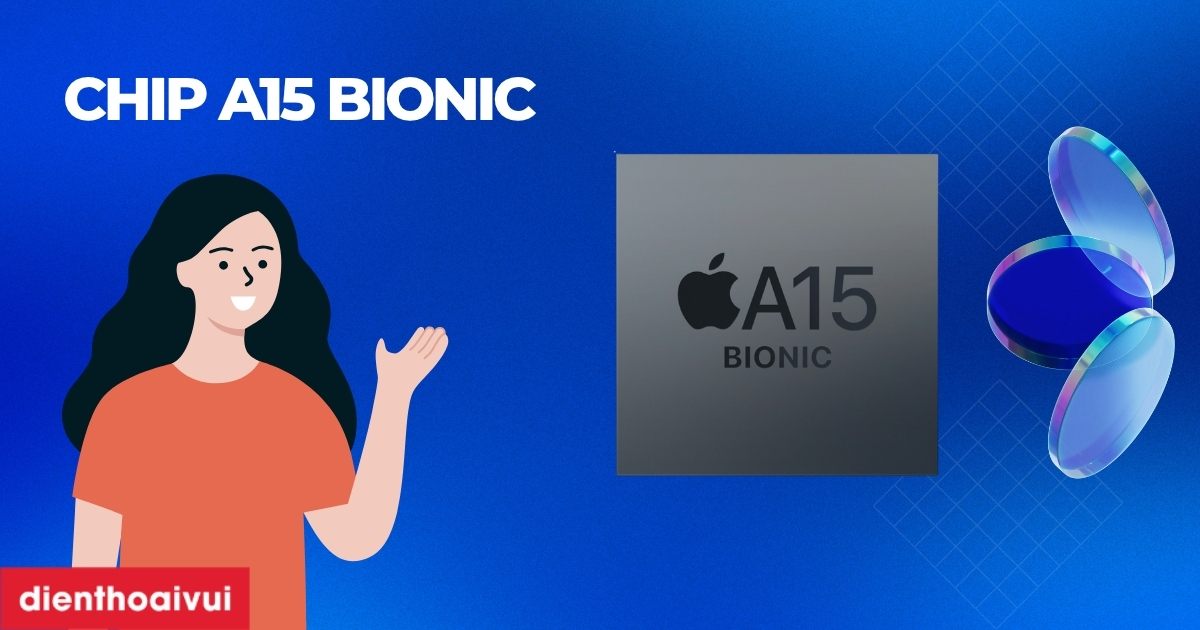Chip A15 Bionic có mạnh không? Đánh giá hiệu năng năm 2026