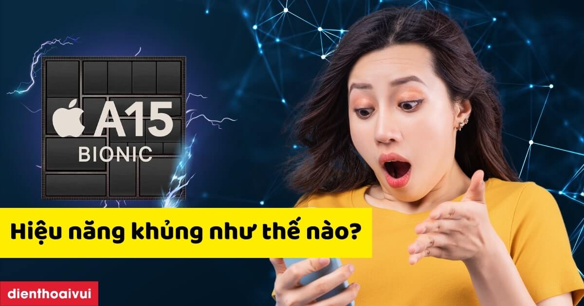Chip Apple A15 Bionic: Hiệu năng khủng như thế nào?