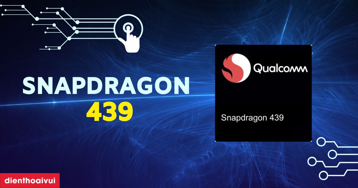 Chip Snapdragon 439 có mạnh không? Đánh giá chi tiết