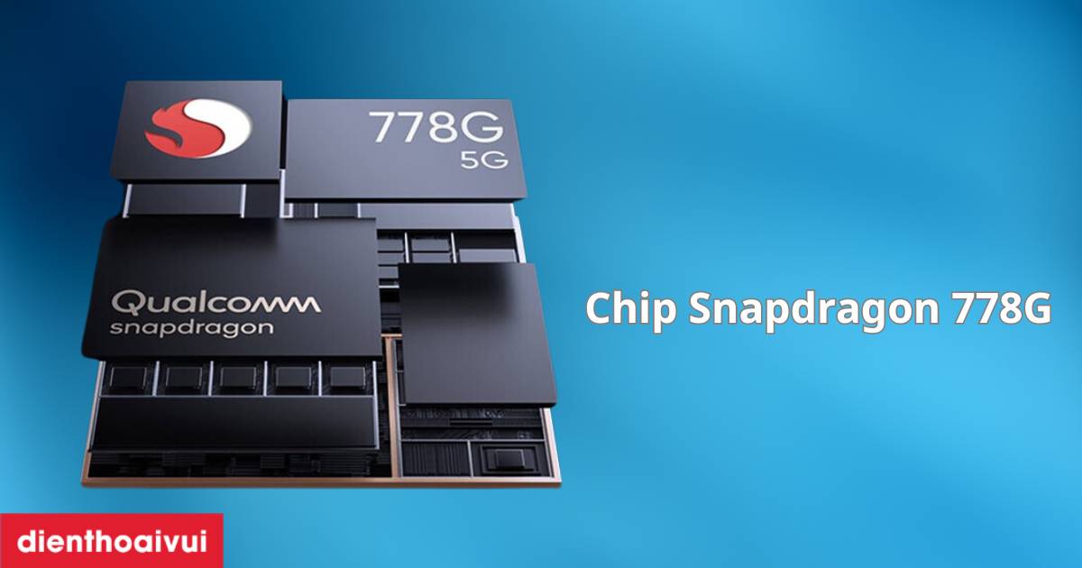 Chip Snapdragon 778G có những tính năng đặc biệt gì?