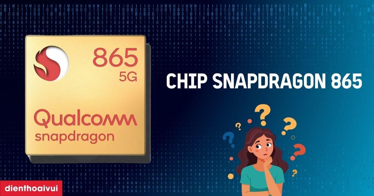 Chip Snapdragon 865 có gì nổi bật? Hiệu năng tốt không?