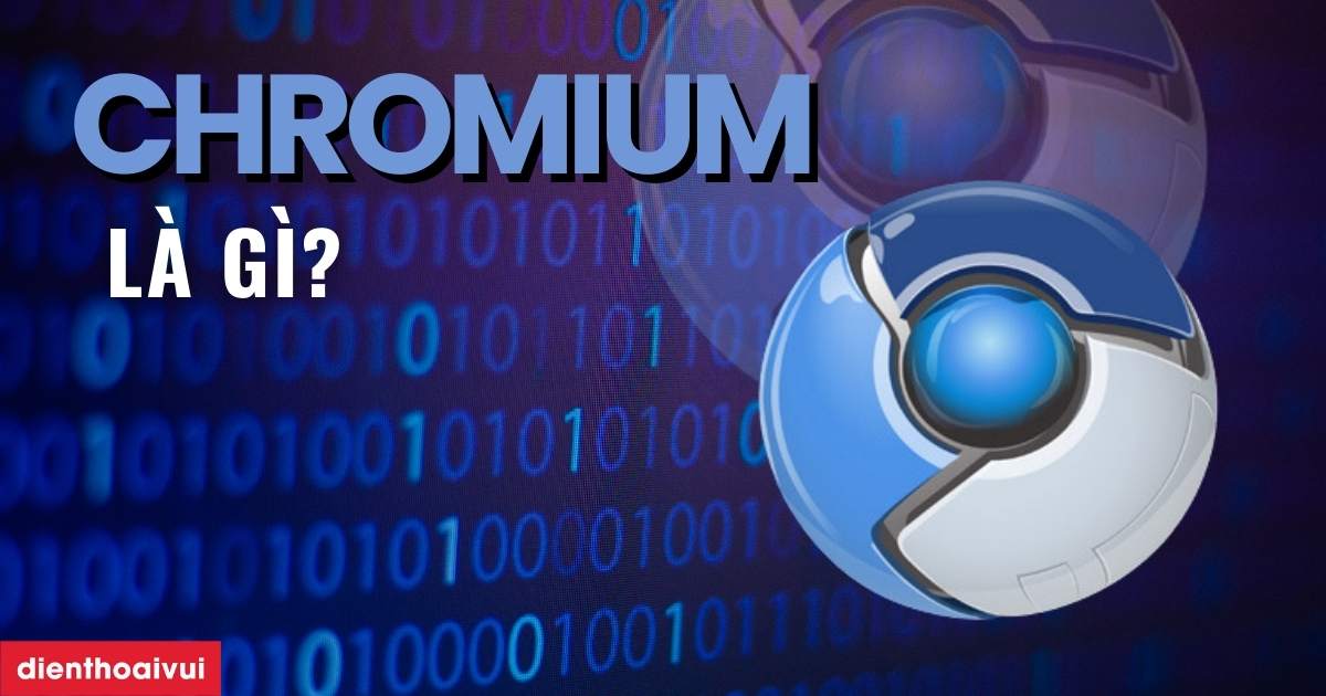 Chromium là gì? Có gì nổi bật so với Google Chrome?