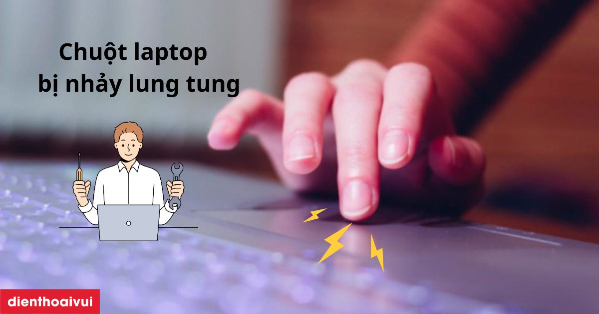 Chuột laptop bị nhảy lung tung: Nguyên nhân và 5 cách sửa
