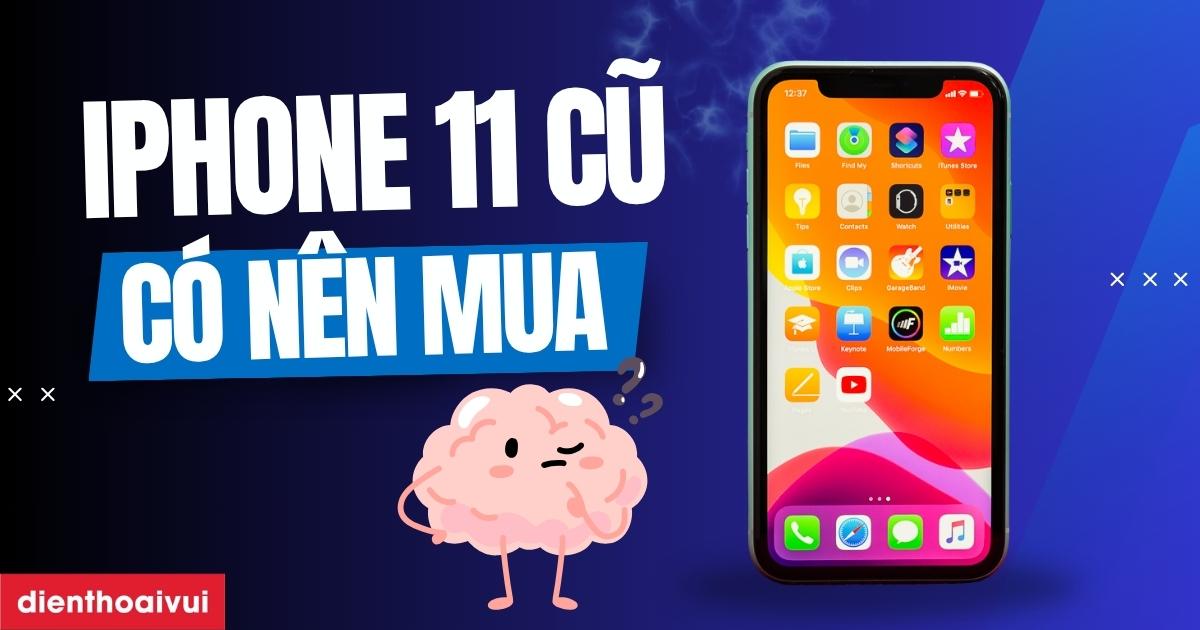 Có nên mua iPhone 11 cũ 2/2026? Đánh giá từ chuyên gia