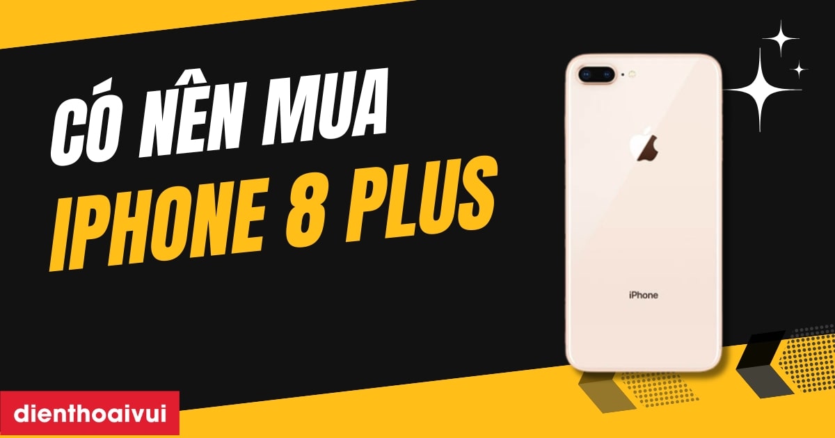 Có nên mua iPhone 8 Plus năm 2026? Ưu, nhược điểm