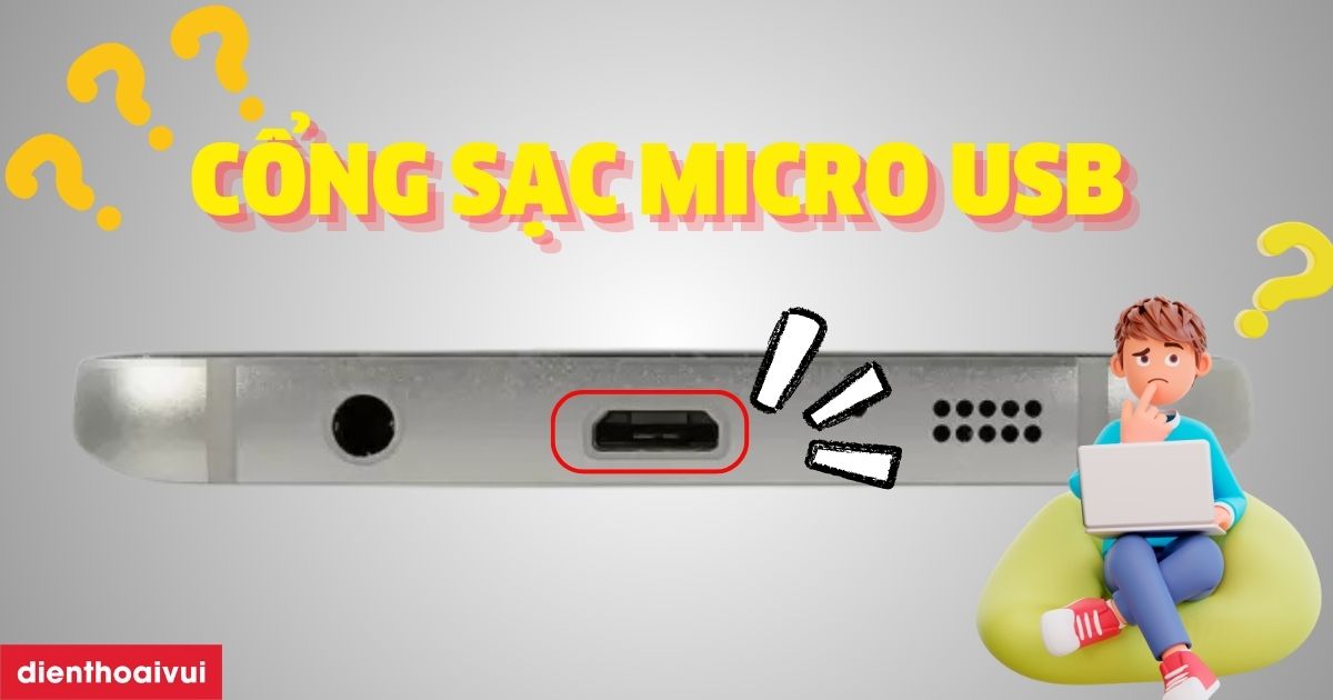 Cổng sạc micro usb là gì? Nên chọn loại nào 2025?