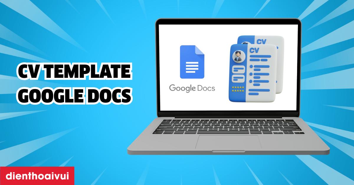CV Template Google Docs: Cách tạo và sử dụng miễn phí 2026