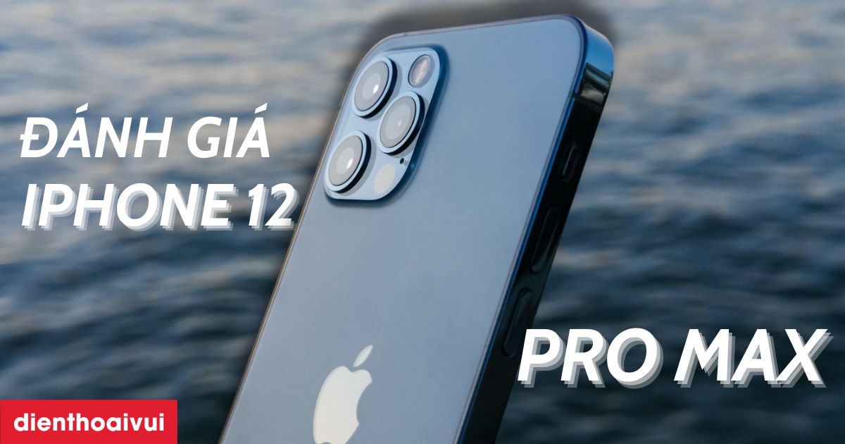 Đánh giá iPhone 12 Pro Max chi tiết - Có nên mua?
