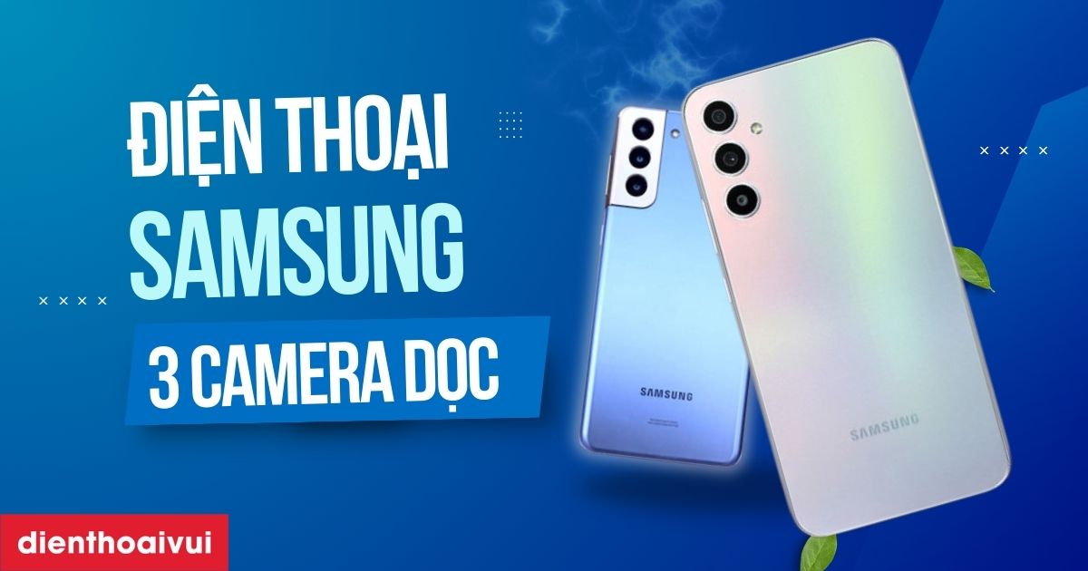 10 điện thoại Samsung 3 camera dọc đáng mua nhất 2025