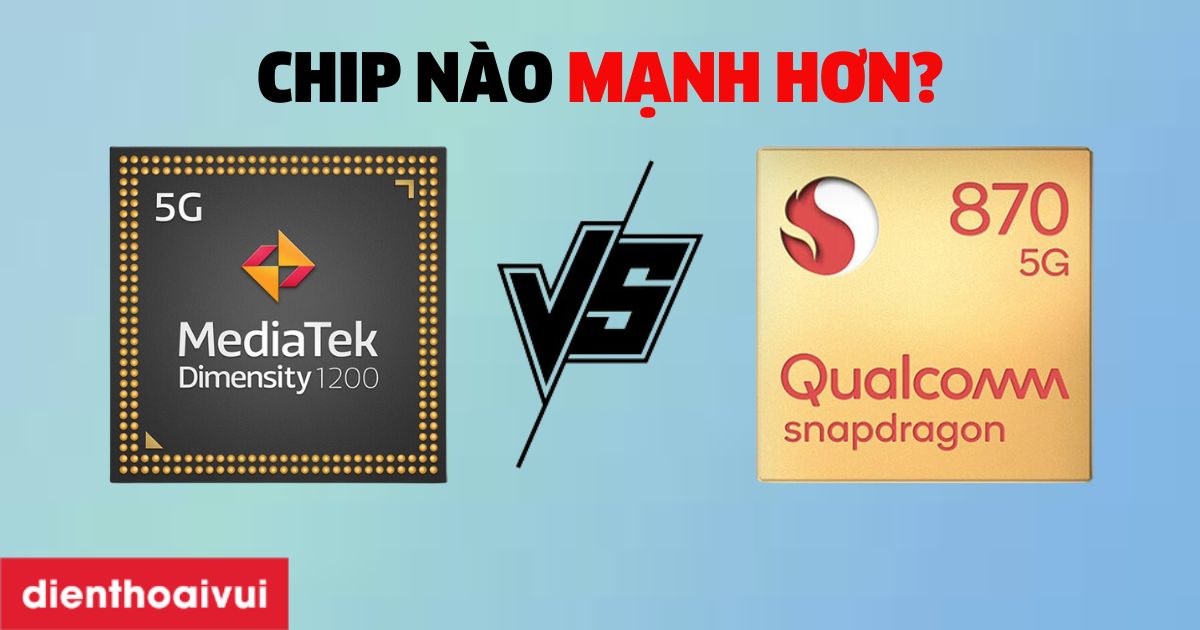 Dimensity 1200 vs Snapdragon 870: Chip nào mạnh hơn?