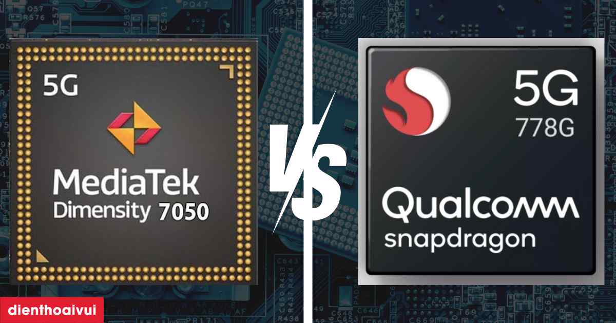 Dimensity 7050 vs Snapdragon 778G: So sánh hiệu năng