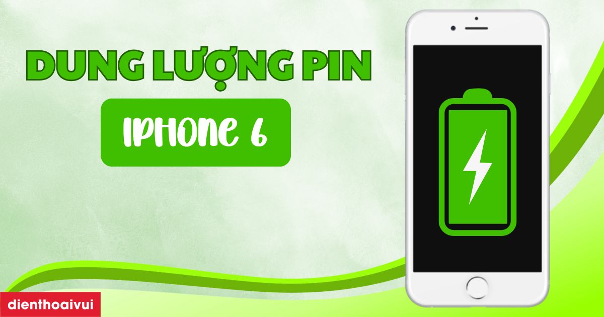 Dung lượng pin iPhone 6 là bao nhiêu? Dùng bao lâu?