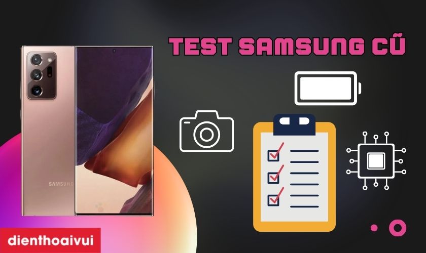 Cách test Samsung cũ đảm bảo hoạt động tốt 2025