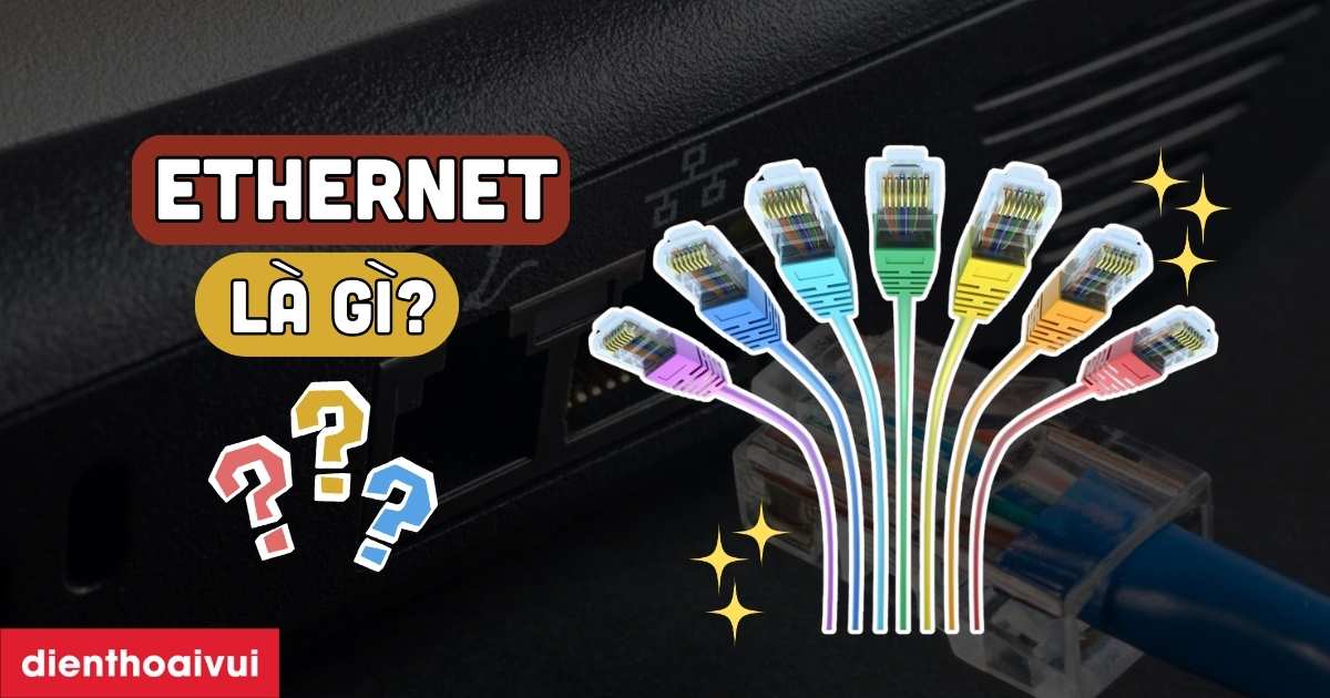 Ethernet là gì? Cổng ethernet là gì và điểm nổi bật 2025
