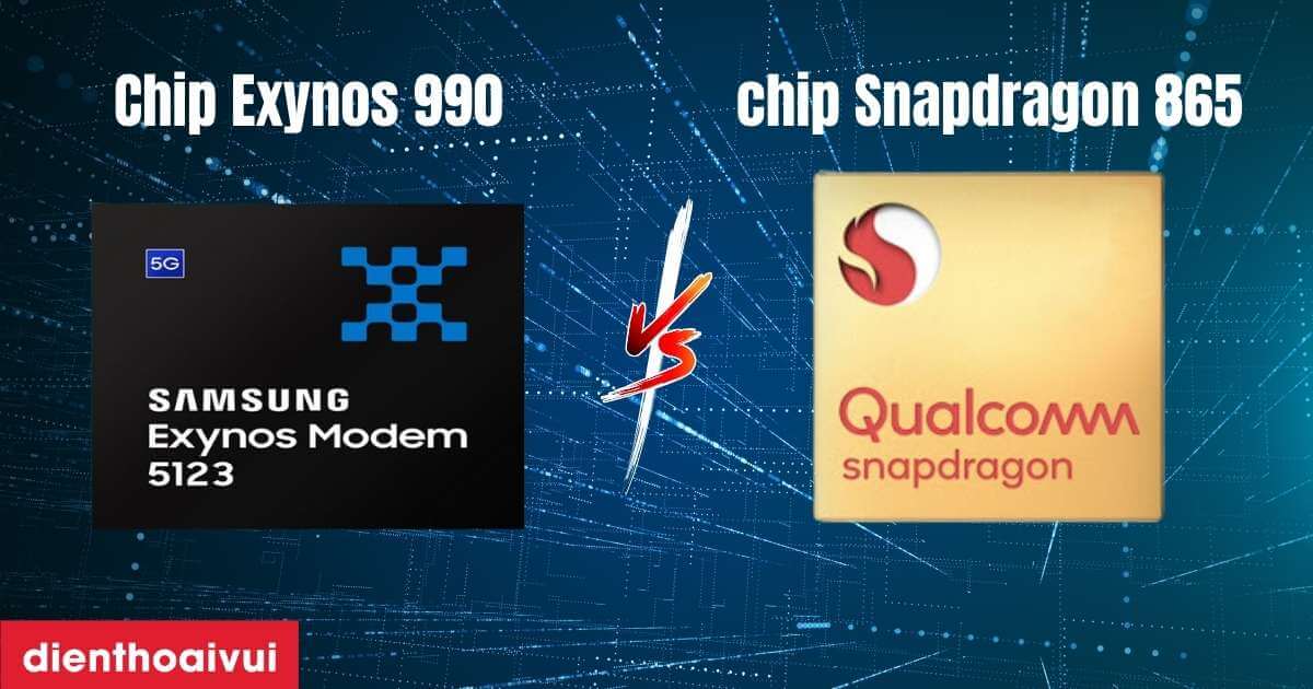 Exynos 990 vs Snapdragon 865: Con chip nào mạnh hơn?