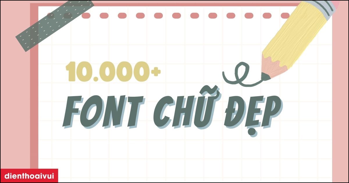 10.000+ Font chữ đẹp tiếng Việt được ưa chuộng nhất 2025