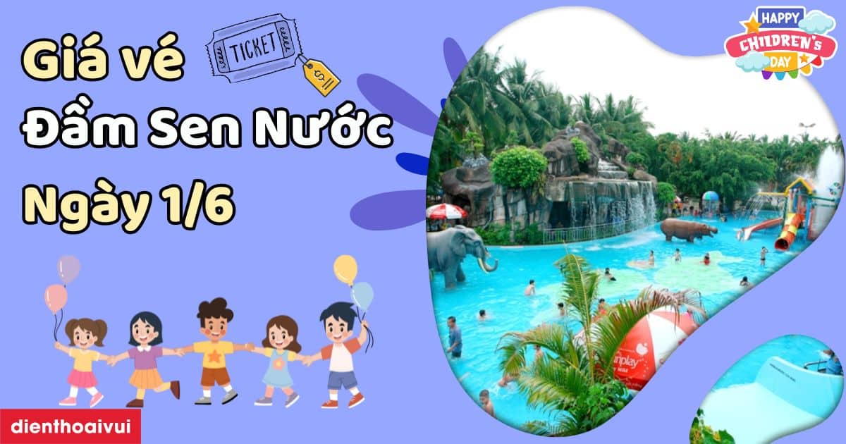 Giá vé Đầm Sen nước 1/6/2025: Cập nhật giá vé dịp 1/6